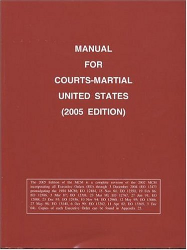 Manual for Courts-Martial United States (2005 Edition): Editors at the ...