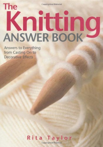 The Knitting Answer Book: Answers to Everything from Casting On to ...