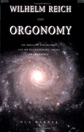 Wilhelm Reich and Orgonomy: The Brilliant Psychiatrist and His ...