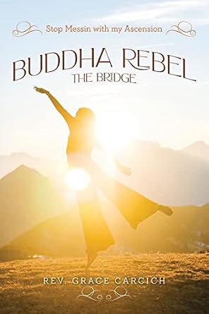 Buddha Rebel The Bridge: Stop Messin' with My Ascension eBook : Carcich ...