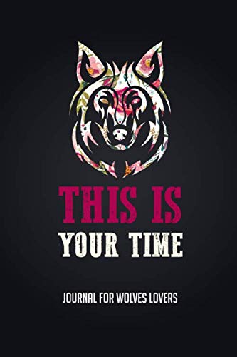 Wolf Notebook: this is your time beautiful wolf journal for wolves ...
