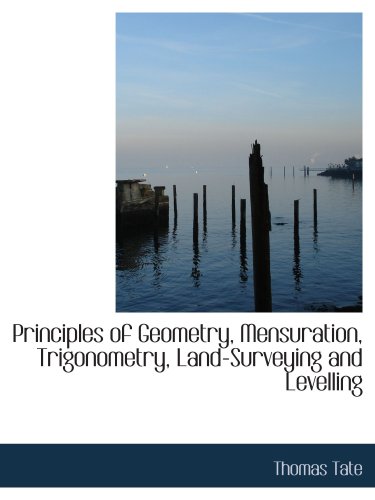 Principles of Geometry, Mensuration, Trigonometry, Land-Surveying and ...