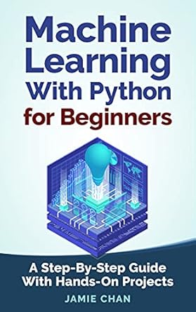 Machine Learning With Python For Beginners: A Step-By-Step Guide with ...