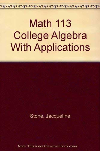 MATH 113 COLLEGE ALGEBRA WITHAPPLICATIONS: RESOURCE MANUAL: STONE ...