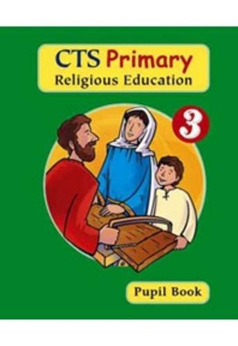 CTS Primary Religious Education: The Way, the Truth and the Life: Pupil ...