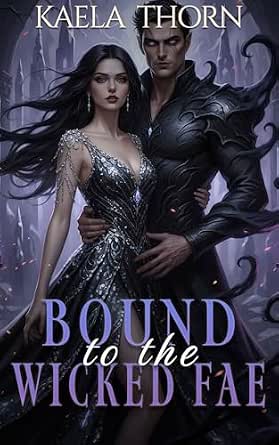 Bound to the Wicked Fae: A Fae Fantasy Romance (Bound by the Fae Book 2 ...