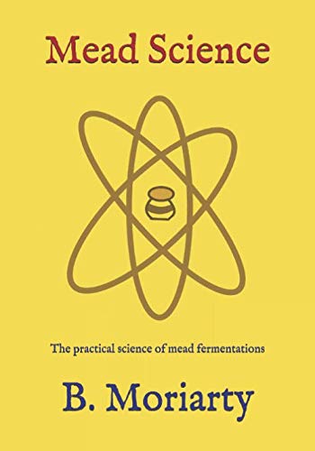 Mead Science: The practical science of mead fermentations: Moriarty, B ...