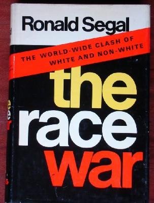 The Race War: The World-Wide Clash of White and Non-White: SEGAL ...