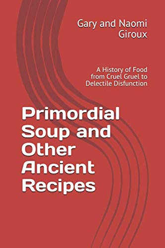 Primordial Soup and Other Ancient Recipes: A History of Food from Cruel ...