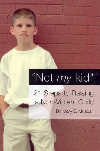 Not My Kid: 21 Steps to Raising a Non-Violent Child: Mary E. Muscari ...