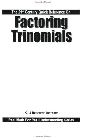 The 21st Century Quick Reference on Factoring Trinomials: Institute, K-14 Research ...