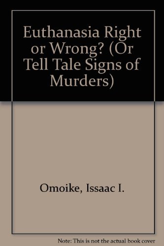 Euthanasia Right or Wrong? (Or Tell Tale Signs of Murders): Omoike ...