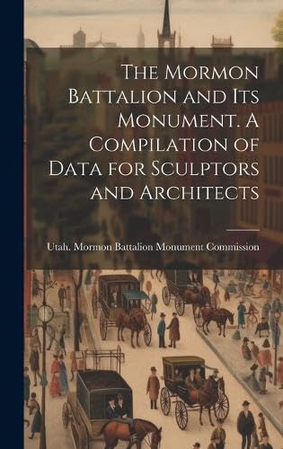 The Mormon Battalion and its Monument. A Compilation of Data for ...