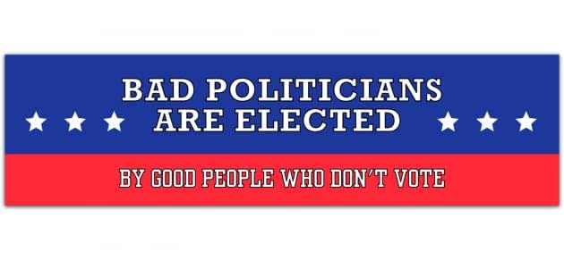 Amazon.com: Bad Politicians Are Elected By Good People Not Voting ...