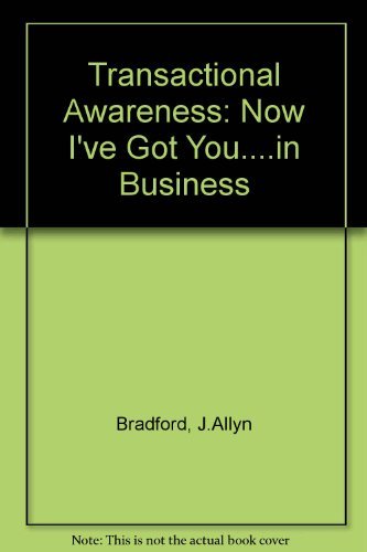 Transactional Awareness: Now I've Got You ... in Business: Bradford, J ...