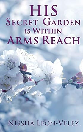 His Secret Garden is Within Arms Reach: Nissha Leon-Velez: 9781545677544: Amazon.com: Books