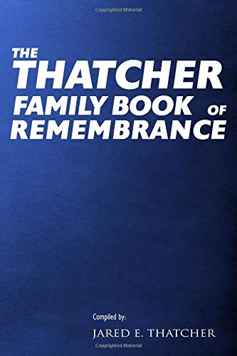 The Thatcher Family Book of Remembrance: Thatcher, Jared E ...