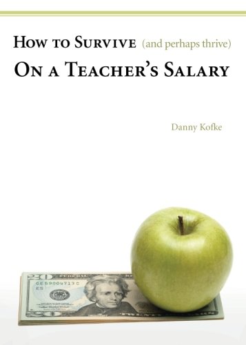 How to Survive (and Perhaps Thrive) on a Teacher's Salary: Danny Kofke ...
