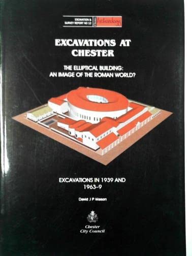 Excavation at Chester, the Elliptical Building: An Image of the Roman ...