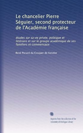 Le chancelier Pierre Séguier, second protecteur de l'Académie française ...