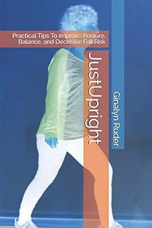 JustUpright: Practical Tips To Improve Posture, Balance, and Decrease ...