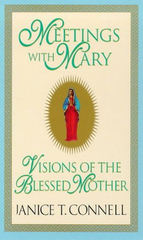 Meetings with Mary: Visions of the Blessed Mother: Janice T. Connell ...