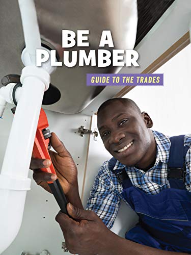 Be a Plumber (21st Century Skills Library: Guide to the Trades ...