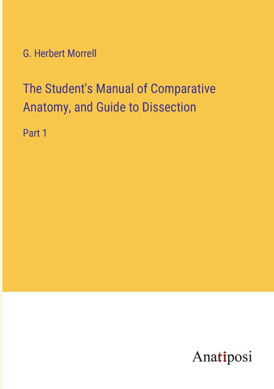 The Student's Manual of Comparative Anatomy, and Guide to Dissection ...