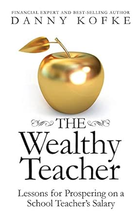 The Wealthy Teacher: Lessons for Prospering on a School Teacher's ...