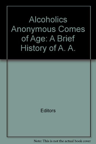 Alcoholics Anonymous Comes of Age: A Brief History of A. A.: Editors ...