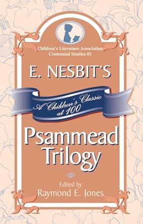 E. Nesbit's "Psammead" Trilogy: A Children's Classic at 100 (Children's ...