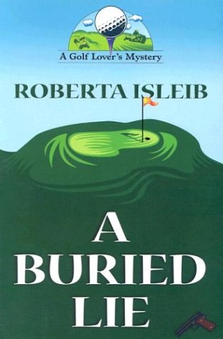 A Buried Lie: A Golf Lover's Mystery: Roberta Isleib: 9781587246180 ...
