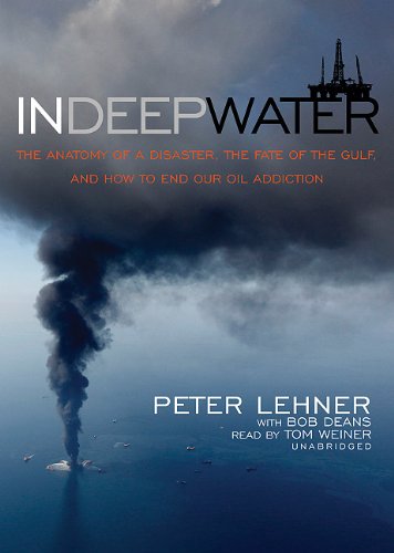 In Deep Water: The Anatomy of Disaster, the Fate of the Gulf, and How ...