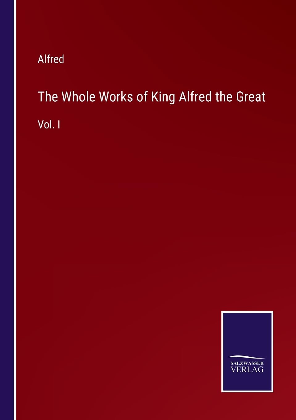 The Whole Works of King Alfred the Great: Vol. I: Alfred: 9783375153540 ...