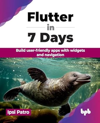 Flutter in 7 Days: Build user-friendly apps with widgets and navigation ...