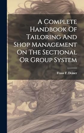 A Complete Handbook Of Tailoring And Shop Management On The Sectional ...