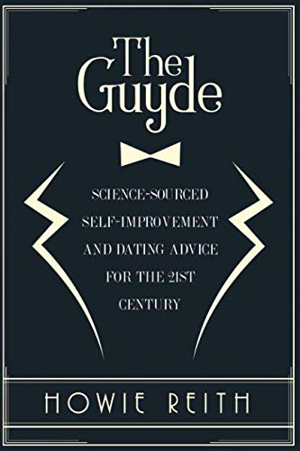The Guyde: Science-Sourced Self-Improvement and Dating Advice for the 21st Century: Reith, Howie ...