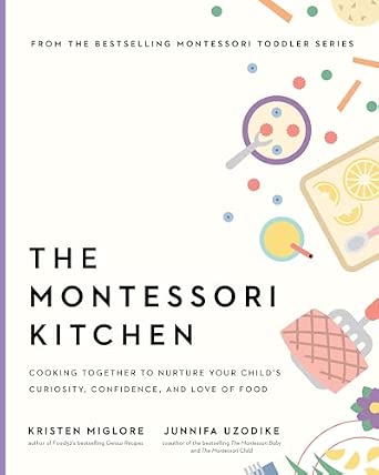 The Montessori Kitchen: Cooking Together to Nurture Your Child's ...