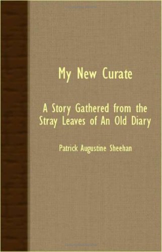 My New Curate: A Story Gathered from the Stray Leaves of an Old Diary: Sheehan, Patrick ...