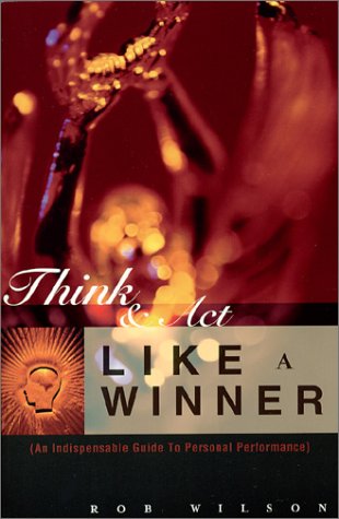 Think & Act Like A Winner: Rob Wilson: 9780971038103: Amazon.com: Books