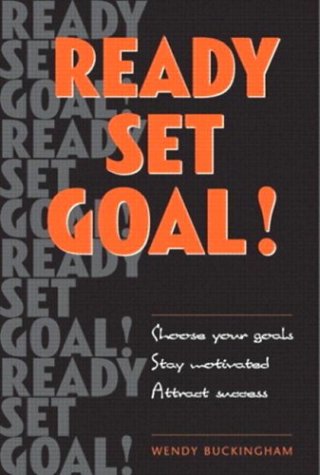 Ready, Set, Goal!: Choose Your Goals, Stay Motivated, Celebrate Your ...
