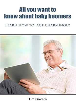 All You Want to Know About Baby Boomers: Learn How to Age Charmingly ...