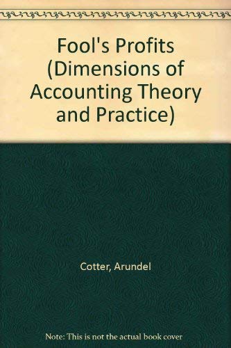 Fool's Profits (Dimensions of Accounting Theory and Practice) : Cotter ...