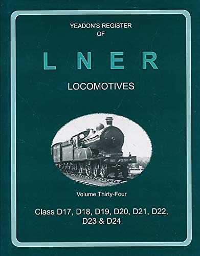 LNER LOCOMOTIVES: v. 34 (Yeadon Register of LNER: Class D17, D18, D19 ...