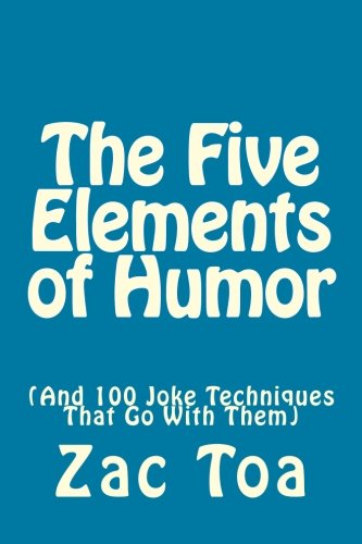 The Five Elements of Humor: (And 100 Joke Techniques That Go With Them ...