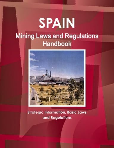 Spain Mining Laws and Regulations Handbook : International Business ...