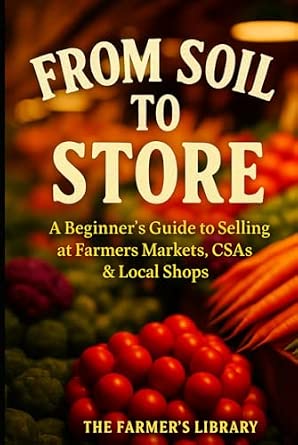 From Soil to Store: Beginner’s Guide to Selling at Farmer’s Markets ...