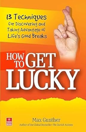 How to Get Lucky: 13 Techniques for Discovering and Taking Advantage of ...