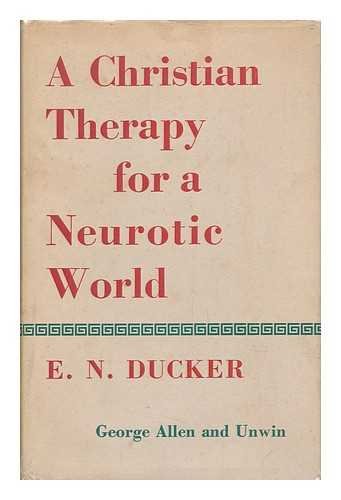 A Christian Therapy for a Neurotic World / by E. N. Ducker. Foreword by ...