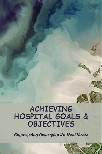 Achieving Hospital Goals & Objectives: Empowering Ownership In ...